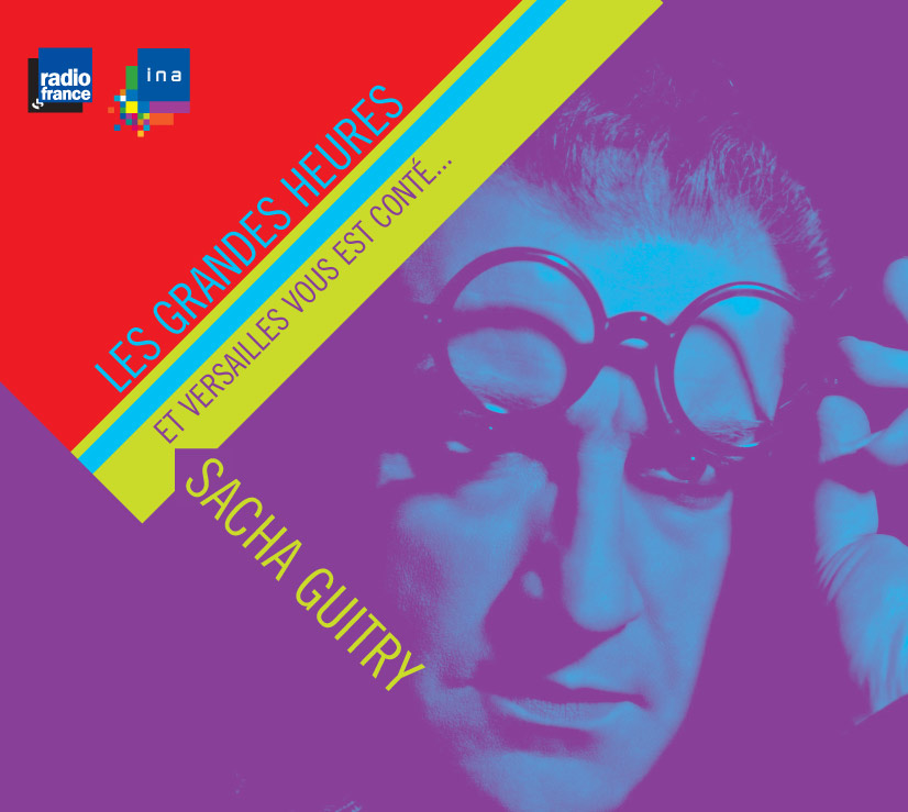 Sacha Guitry. Et Versailles vous est conté. CD France Culture / Ina